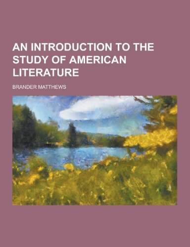 An Introduction to the Study of American Literature by Brander Matthews ...