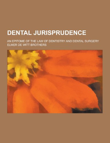Dental Jurisprudence; An Epitome of the Law of Dentistry and Dental ...