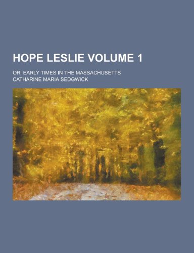 Hope Leslie; Or, Early Times in the Massachusetts Volume 1 by Catharine ...