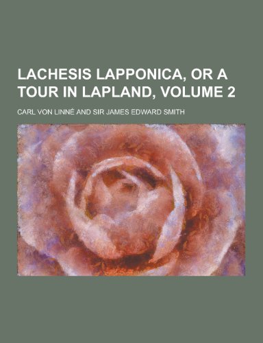 Lachesis Lapponica, or a Tour in Lapland, Volume 2 by Carl Linnaeus ...