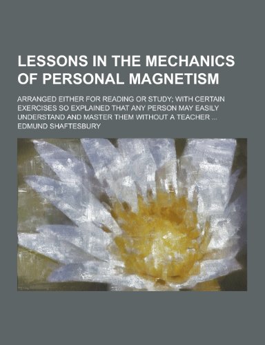 Lessons in the Mechanics of Personal Magnetism; Arranged Either for ...