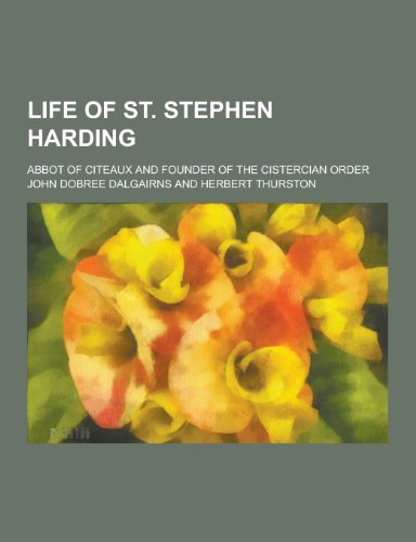 Life of St. Stephen Harding; Abbot of Citeaux and Founder of the ...