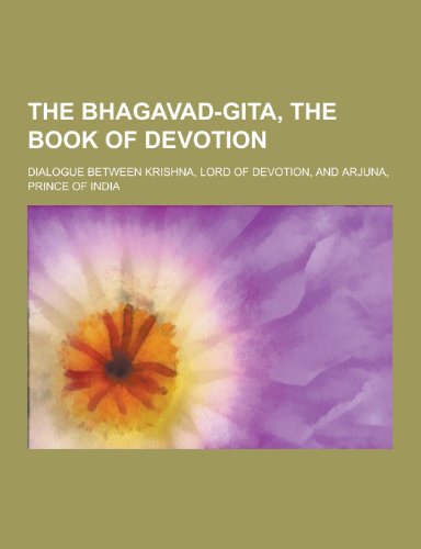 The Bhagavad-Gita, the Book of Devotion; Dialogue Between Krishna, Lord ...