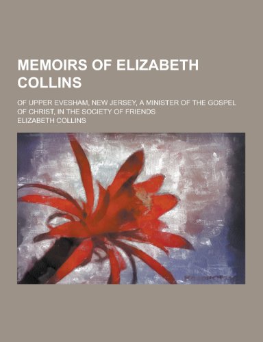 Memoirs of Elizabeth Collins; Of Upper Evesham, New Jersey, a Minister ...