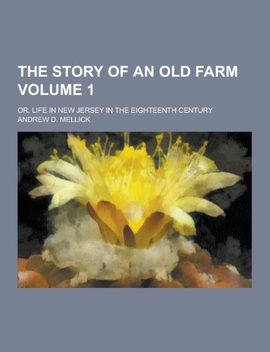 The Story of an Old Farm; Or, Life in New Jersey in the Eighteenth ...