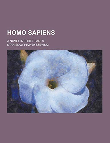 Homo Sapiens; A Novel in Three Parts by Stanisław Przybyszewski | Goodreads