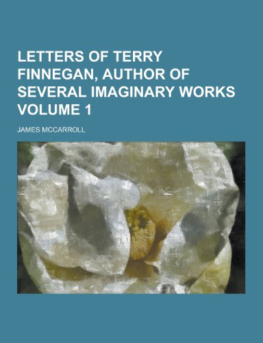 Letters of Terry Finnegan, Author of Several Imaginary Works Volume 1 ...