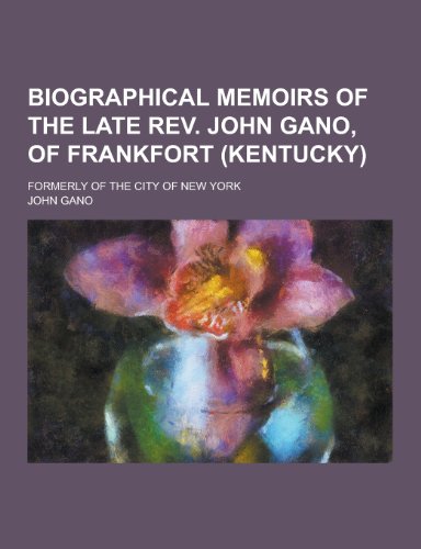 Biographical Memoirs of the Late REV. John Gano, of Frankfort (Kentucky ...
