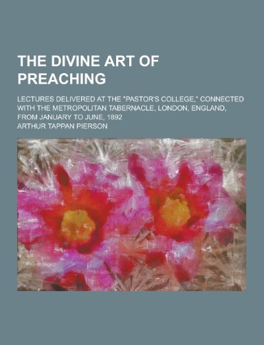 The Divine Art of Preaching; Lectures Delivered at the Pastor's College ...