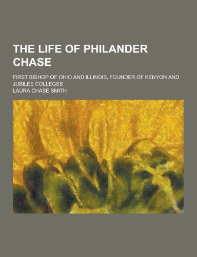 The Life of Philander Chase; First Bishop of Ohio and Illinois, Founder ...