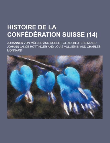 Histoire de La Confederation Suisse (14) by Johannes Georg von Müller ...