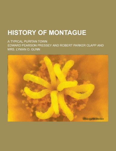 History of Montague; A Typical Puritan Town by Edward Pearson Pressey ...