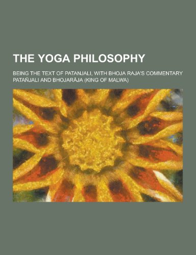 The Yoga Philosophy; Being the Text of Patanjali, with Bhoja Raja's ...