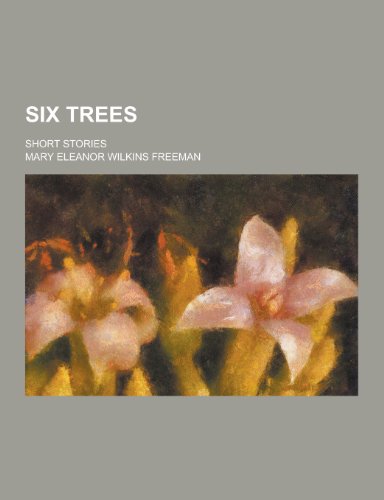 Six Trees: Short Stories by Mary E. Wilkins Freeman | Goodreads