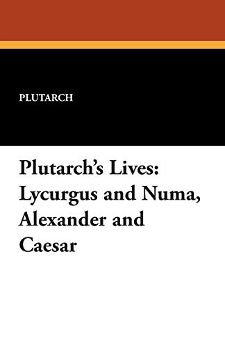 Plutarch's Lives: Lycurgus and Numa, Alexander and Caesar by Plutarch ...