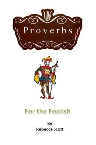 Proverbs for the Foolish by Rebecca Scott | Goodreads