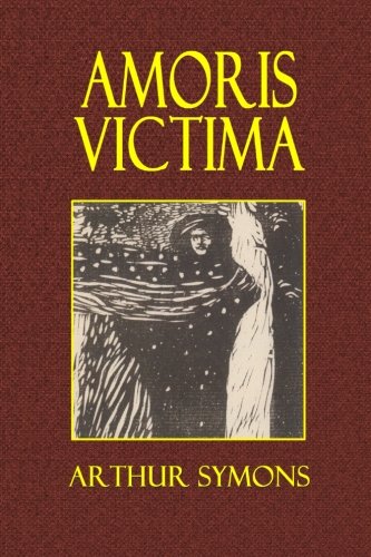 Amoris Victima by Arthur Symons | Goodreads