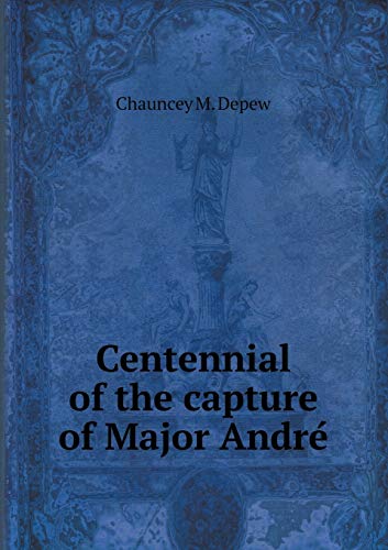 Centennial of the capture of Major André by Chauncey Mitchell DePew ...
