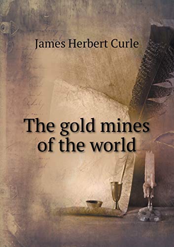 The gold mines of the world by James Herbert Curle | Goodreads