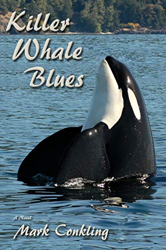 Killer Whale Blues, A Novel by Mark Conkling | Goodreads
