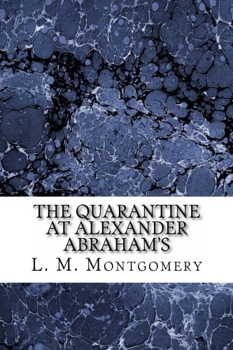 The Quarantine at Alexander Abraham's by L.M. Montgomery | Goodreads