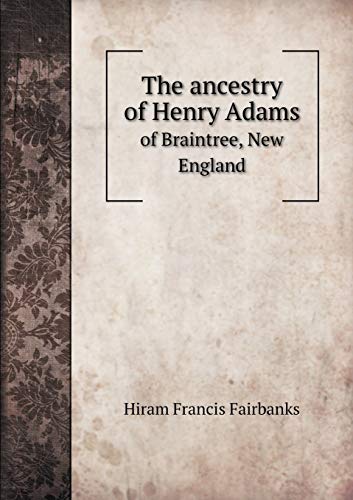 The ancestry of Henry Adams of Braintree, New England by Hiram Francis ...