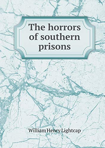 The Horrors of Southern Prisons by William Henry Lightcap | Goodreads