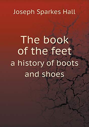 The book of the feet a history of boots and shoes by Joseph Sparkes ...