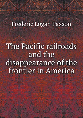 The Pacific Railroads and the Disappearance of the Frontier in America ...