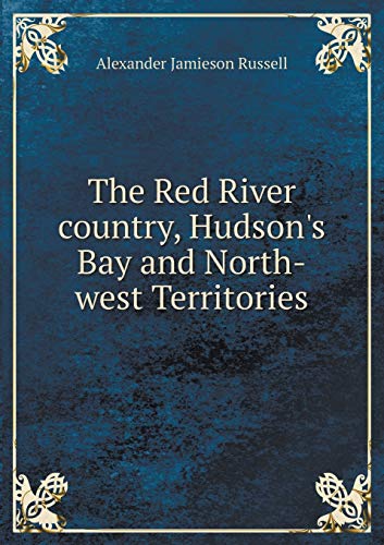 The Red River country, Hudson's Bay and North-west Territories by ...