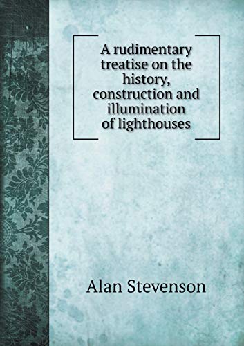 A Rudimentary Treatise on the History, Construction and Illumination of ...