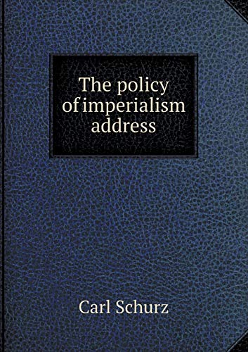 The policy of imperialism address by Carl Schurz | Goodreads