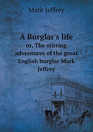 A Burglar's life or, The stirring adventures of the great English ...