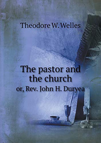 The pastor and the church or, Rev. John H. Duryea by Theodore Wyckoff ...