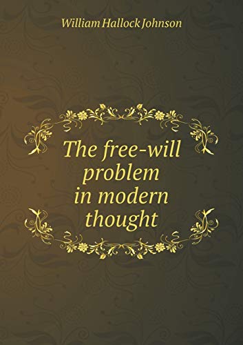The free-will problem in modern thought by William Hallock Johnson ...