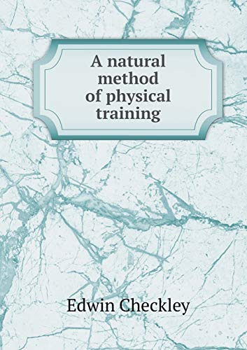 A natural method of physical training by Edwin Checkley | Goodreads