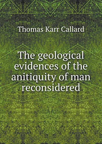 The geological evidences of the anitiquity of man reconsidered by ...
