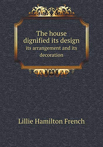 The house dignified its design its arrangement and its decoration by ...