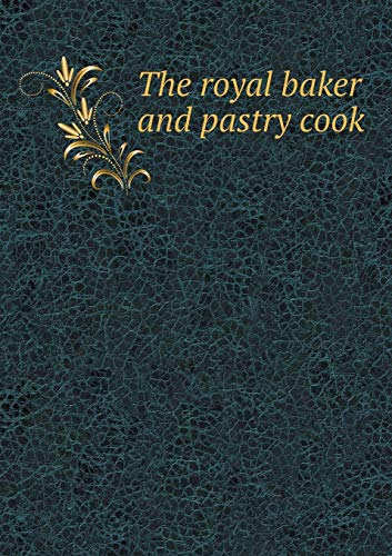 The Royal Baker and Pastry Cook by Royal Baking Powder Company | Goodreads
