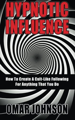 Hypnotic Influence: How To Create A Cult Like Following For Anything ...