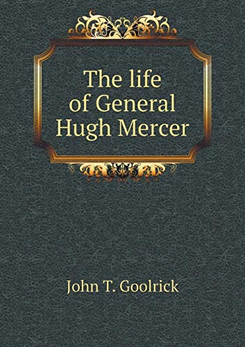 The life of General Hugh Mercer by John Tackett Goolrick | Goodreads