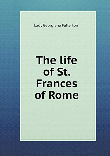 The life of St. Frances of Rome by Georgiana Fullerton | Goodreads