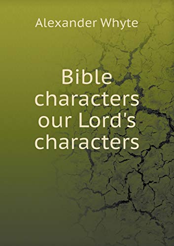 Bible characters our Lord's characters by Alexander Whyte | Goodreads