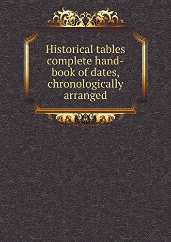 Historical Tables Complete Hand-Book of Dates, Chronologically Arranged ...