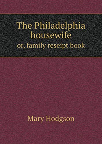 The Philadelphia housewife or, family reseipt book by Mary Hodgson ...