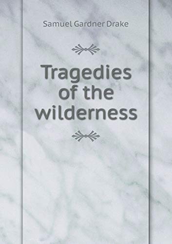 Tragedies of the wilderness by Samuel Gardner Drake | Goodreads