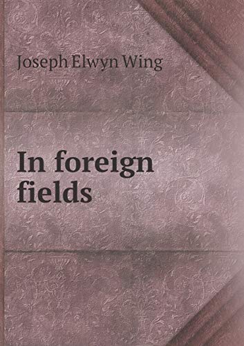In foreign fields by Joseph Elwyn Wing | Goodreads