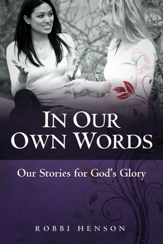 In Our Own Words: Our Stories for God's Glory by Robbi Henson | Goodreads