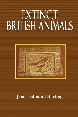 Extinct British Animals by James Edmund Harting | Goodreads