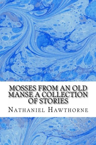 Mosses from an Old Manse a Collection of Stories by Nathaniel Hawthorne ...